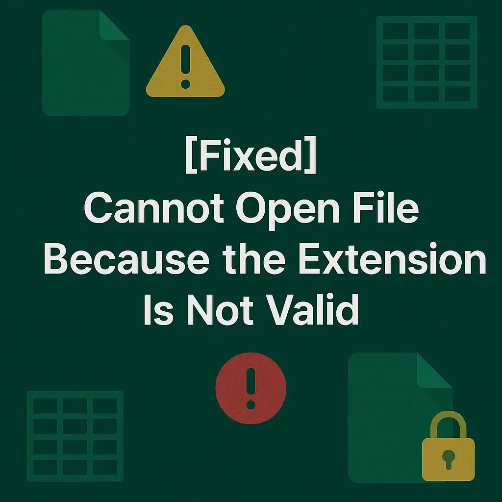 Fixed Cannot Open The File Because The Extension Is Not Valid Excel Insider